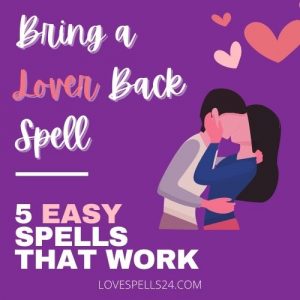 Bring a Lover Back Spell 5 EASY Spells that Work - Lovespells24 Real ...